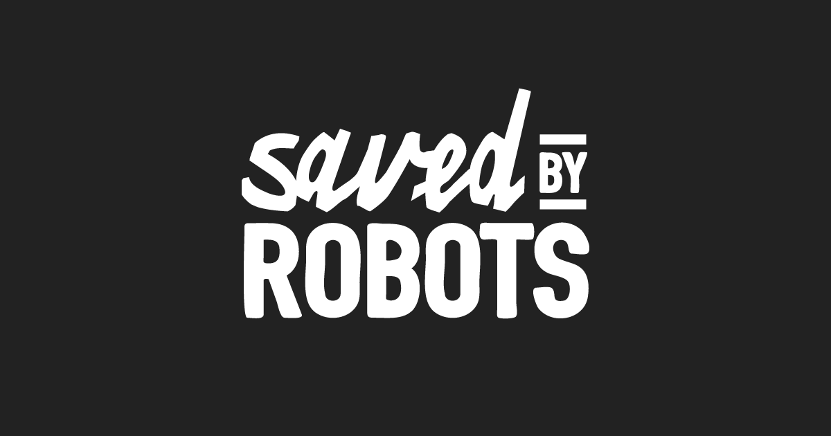Ready To Robot? - Saved By Robots